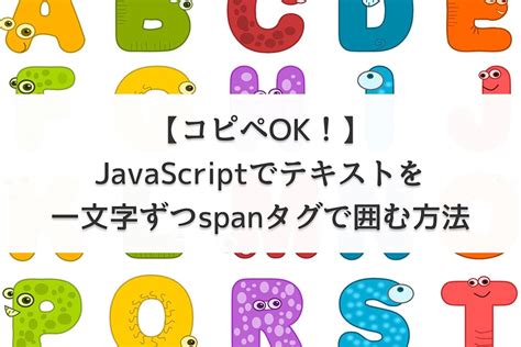 JavaScriptでテキストを一文字ずつspanタグで囲む方法コピペOK じゅんぺいブログ