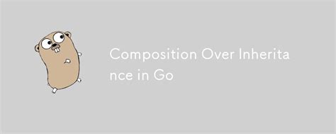 Go 中的組合優於繼承 Golang Php中文網