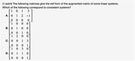 Solved The Following Matrices Give The Rref Form Of The