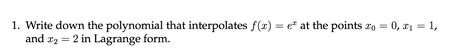 solved 1 write down the polynomial that interpolates f x