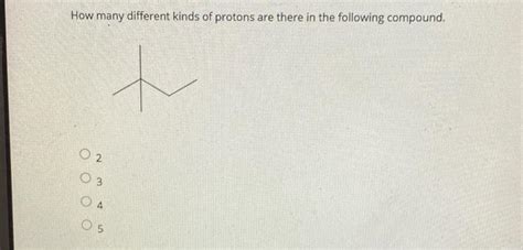 Solved How Many Different Kinds Of Protons Are There In The Chegg Com