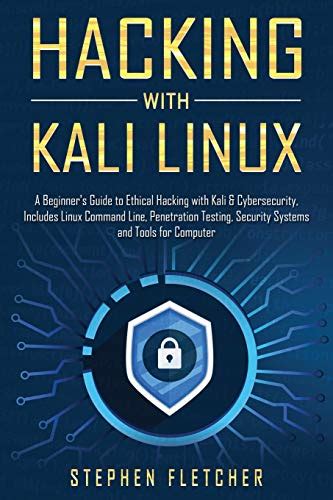 Hacking With Kali Linux A Beginners Guide To Ethical Hacking With