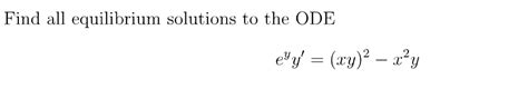 Solved Find all Equilibrium solutions to the ODE e^y(dy/dx) | Chegg.com