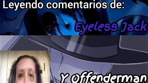 Leyendo Comentarios De Eyeless Jack Y Offenderman Youtube