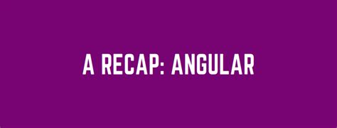 A Recap Angular