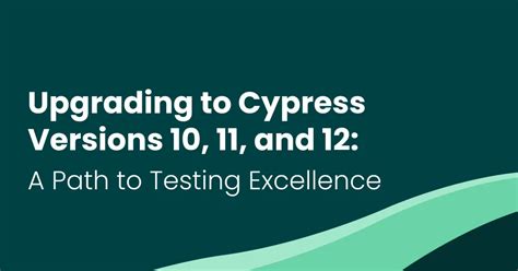 Upgrading To Cypress Versions 10 11 And 12 A Path To Testing Excellence