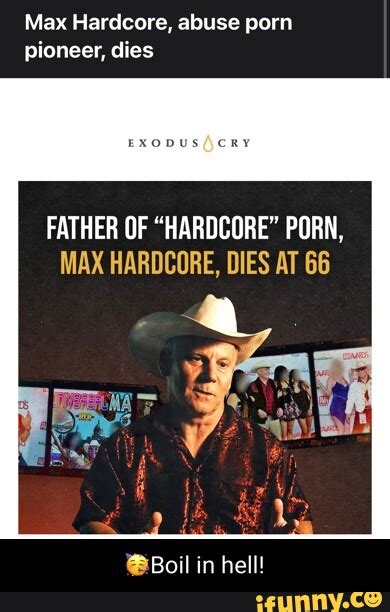 Max Hardcore Abuse Porn Pioneer Dies Father Of Hardcore Porn Max
