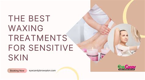 The Best Waxing Treatments For Sensitive Skin Eye Candy