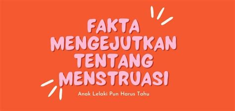 Fakta Mengejutkan Tentang Manajemen Kebersihan Menstruasi Anak Lelaki Pun Harus Tahu The