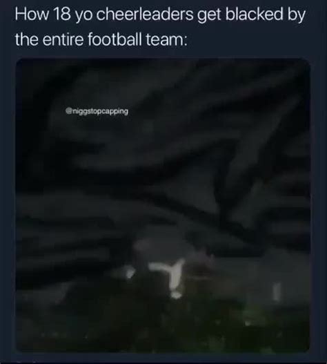 How 18 Yo Cheerleaders Get Blacked By The Entire Football Team Ifunny