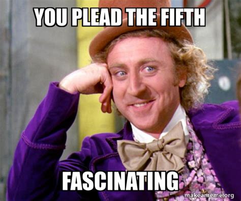 You Plead The Fifth Fascinating Willy Wonka Sarcasm Meme Meme Generator