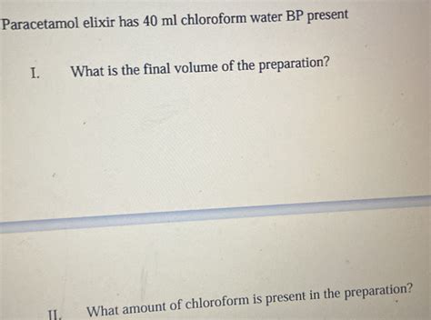 Solved Paracetamol Elixir Has 40 Ml Chloroform Water Bp Present I What Is The Final Volume Of