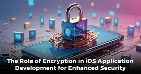 The Role Of Encryption In IOS Application Development For Enhanced Security