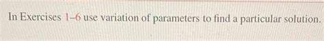 solved in exercises 1 6 use variation of parameters to find