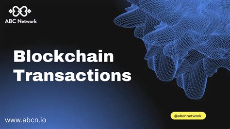 Blockchain Transactions How They Operate And Why They Matter