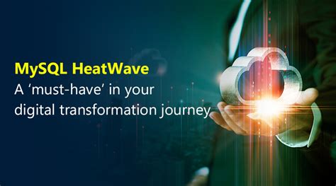 mysql heatwave a ‘must have in your digital transformation journey