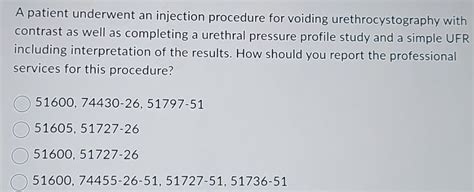 A Patient Underwent An Injection Procedure For Voiding Urethrocystography With Contrast As Well