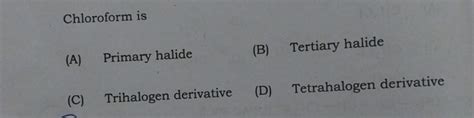 Chloroform Isa Primary Halideb Tertiary Halidec Trihalogen Deriv