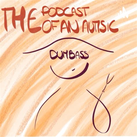 The Podcast Of An Autistic Dumbass Podcast On Spotify