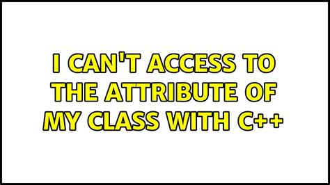 I Can T Access To The Attribute Of My Class With C YouTube