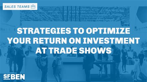 Key Strategies To Optimize Your Return On Investment At Trade Shows