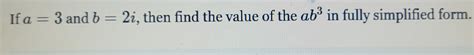 Solved If A 3 ﻿and B 2i ﻿then Find The Value Of The Ab3 ﻿in