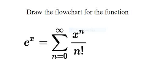Solved Draw The Flowchart For The Function Ex ∑n 0∞n Xn