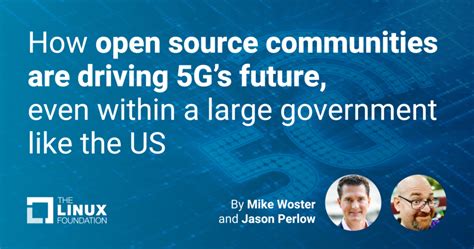 How Open Source Communities Are Driving 5gs Future Even Within A Large Government Like The Us