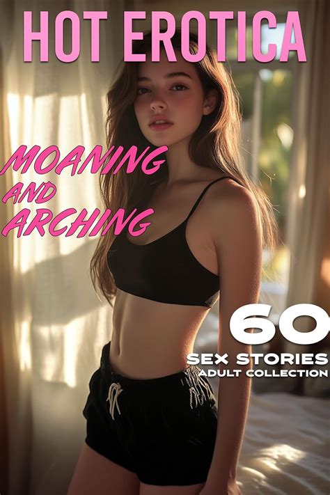 Moaning And Arching 60 Hot Erotica Sex Stories Short Story Adult