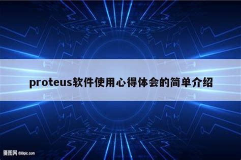 Proteus软件使用心得体会的简单介绍 Proteus相关 Proteus8软件proteus软件