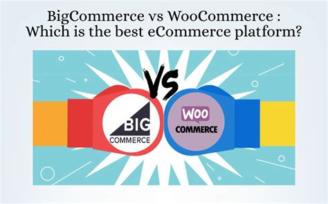 Bigcommerce Vs Woocommerce Which Is The Best Ecommerce Platform