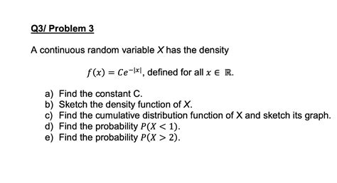 Q3 Problem 3 A Continuous Random Variable Xhas The Density Fx Ce Ixl