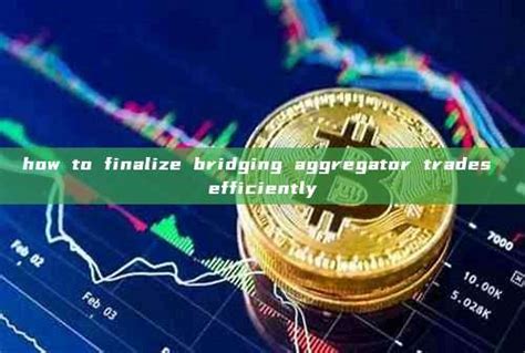 How To Finalize Bridging Aggregator Trades Efficientlyblockchain Knowledgegtokentool