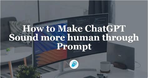 How To Make Chatgpt Sound More Human Through Prompt Cometapi All Ai Models In One Api