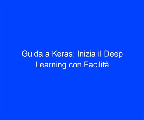 Guida A Keras Inizia Il Deep Learning Con Facilità