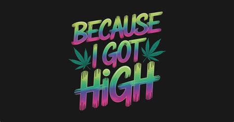 Because I Got High Funny Weed Smoker Because I Got High Funny Weed