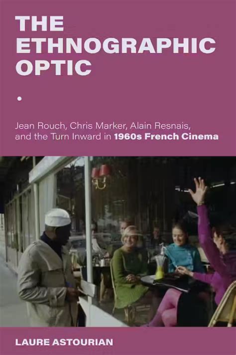 Laure Astourian The Ethnographic Optic Jean Rouch Chris Marker Alain Resnais And The Turn