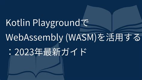 Kotlin Playgroundでwebassembly Wasmを活用する：2023年最新ガイド Hangout Laboratory