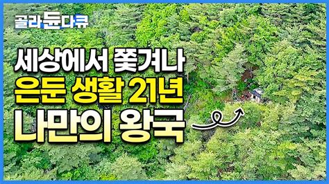 모든걸 잃고 산에 들어와 동굴에서 시작한 산속 생활 산속에 집 짓고 21년 동안 만든 ‘나만의 왕국│세상에서 쫓겨난 Ceo 인생 2회차 오지 자연인의 삶│한국기행