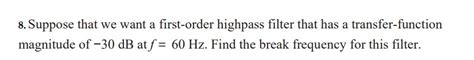 Solved 8 Suppose That We Want A First Order Highpass Filter