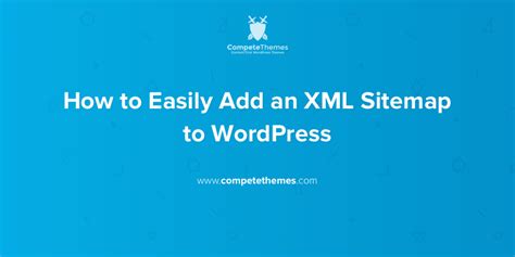 How To Easily Add An XML Sitemap To WordPress Compete Themes