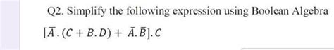 Solved Q2. Simplify the following expression using Boolean | Chegg.com