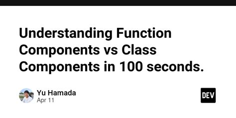 Understanding Function Components Vs Class Components In 100 Seconds