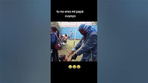Tu No Eres Mi Papá Cuyeyo 😂😂😂 Humor Comedia Youtube