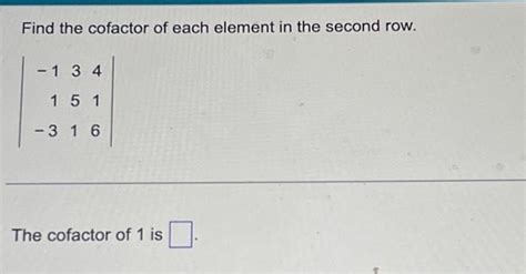 solved find the cofactor of each element in the second row