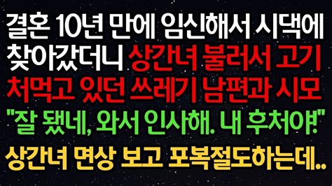 실화사연 결혼 10년 만에 임신해서 시댁에찾아갔더니 상간녀 불러서 고기 처먹고 있던 쓰레기 남편과 시모 잘 됐네 와서 인사해 내 후처야”상간녀 면상 보고 포복