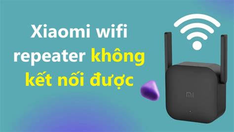 Khắc Phục Lỗi Xiaomi Wifi Repeater Không Kết Nối được