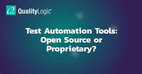 Test Automation Tools Open Source Or Proprietary Qualitylogic