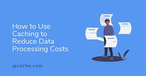 How To Use Caching To Reduce Data Processing Costs