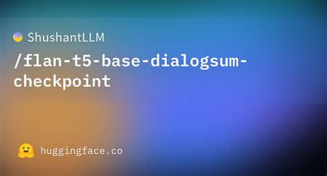 ShushantLLM Flan T5 Base Dialogsum Checkpoint At Main